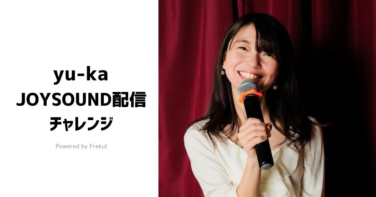 yu-ka JOYSOUND配信チャレンジ Powerd by Frekul